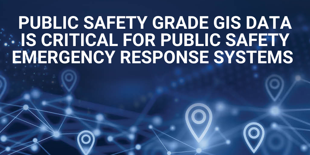 Public Safety Grade GIS Data is Critical for Public Safety Emergency ...